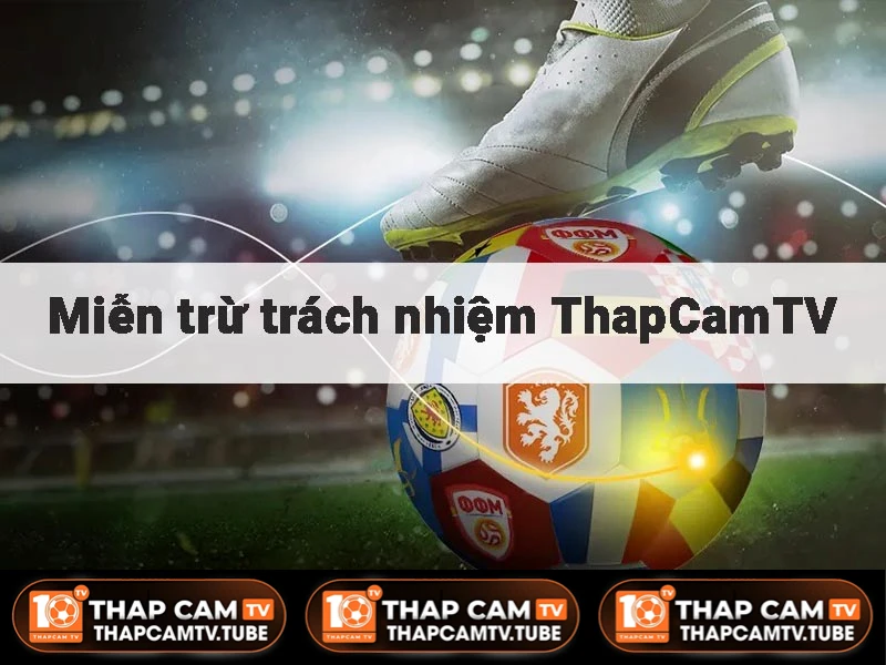 Miễn trừ trách nhiệm ThapcamTV - Nội dung quy định mới 2025